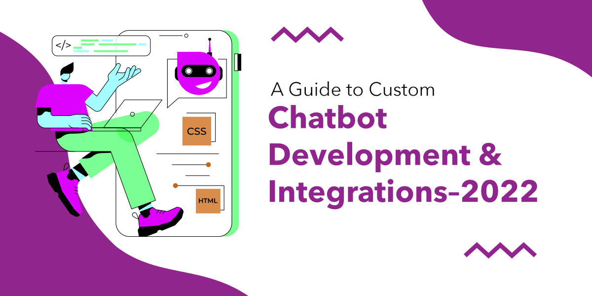 A Guide to Custom Chatbot Development & Integrations – 2022